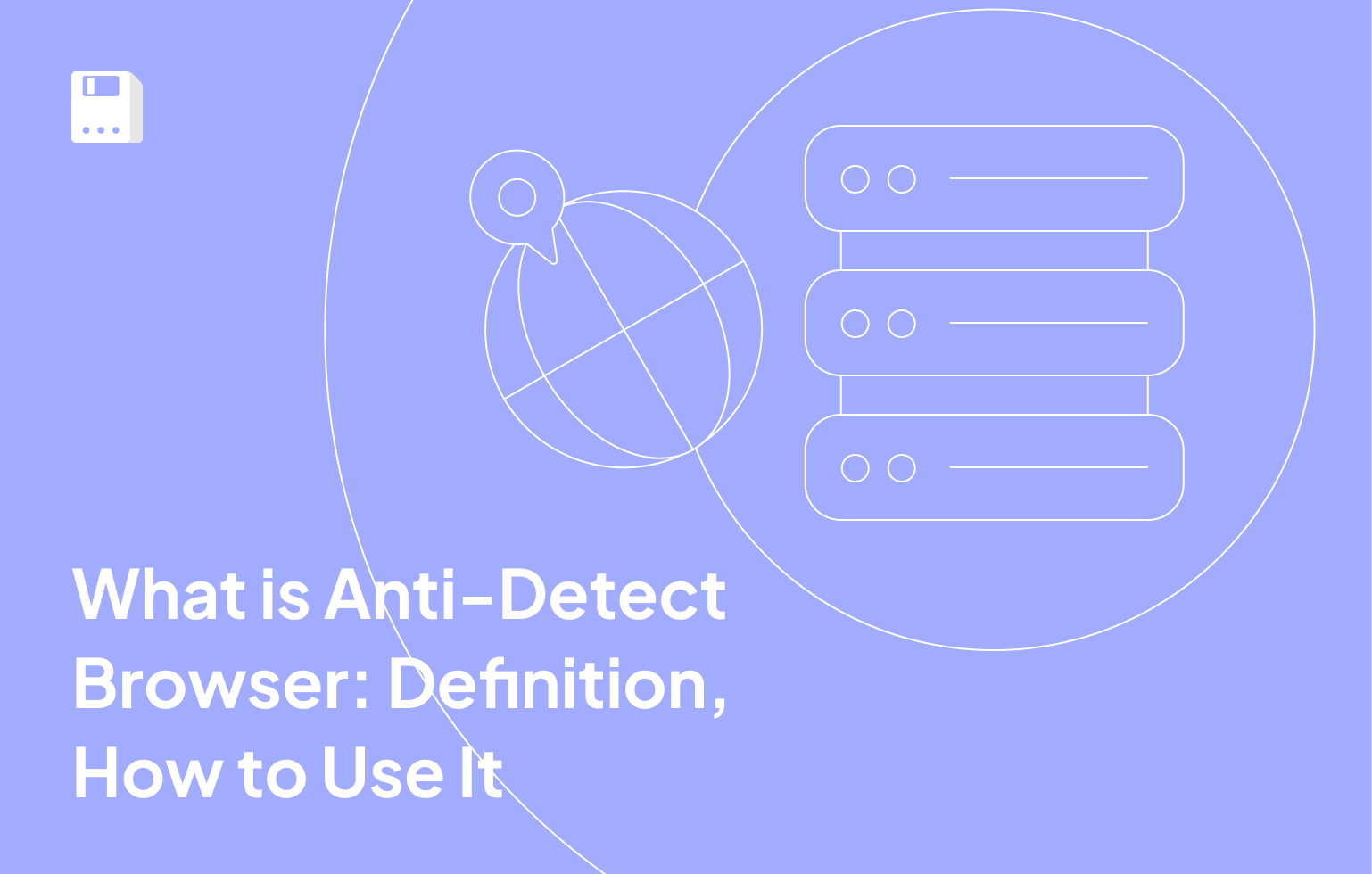 What is Anti-Detect Browser: Definition, How to Use It - Floppydata