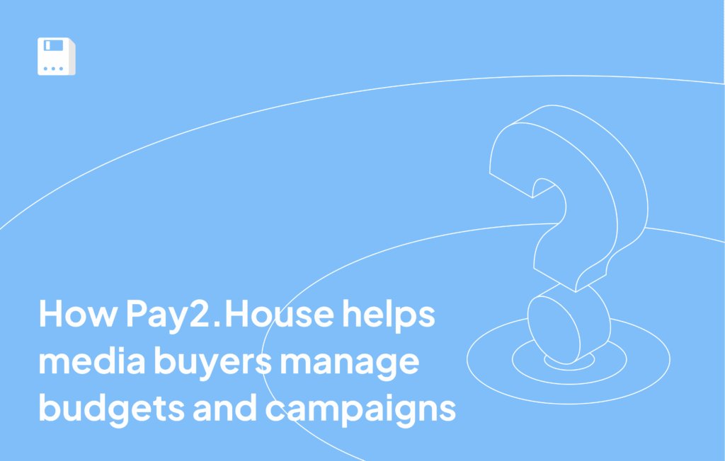 How Pay2.House helps media buyers manage budgets and campaigns - Floppydata